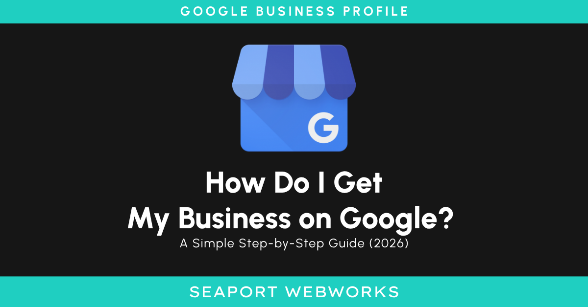 How Do I Get My Business on Google? A Simple Step-by-Step Guide (2026)